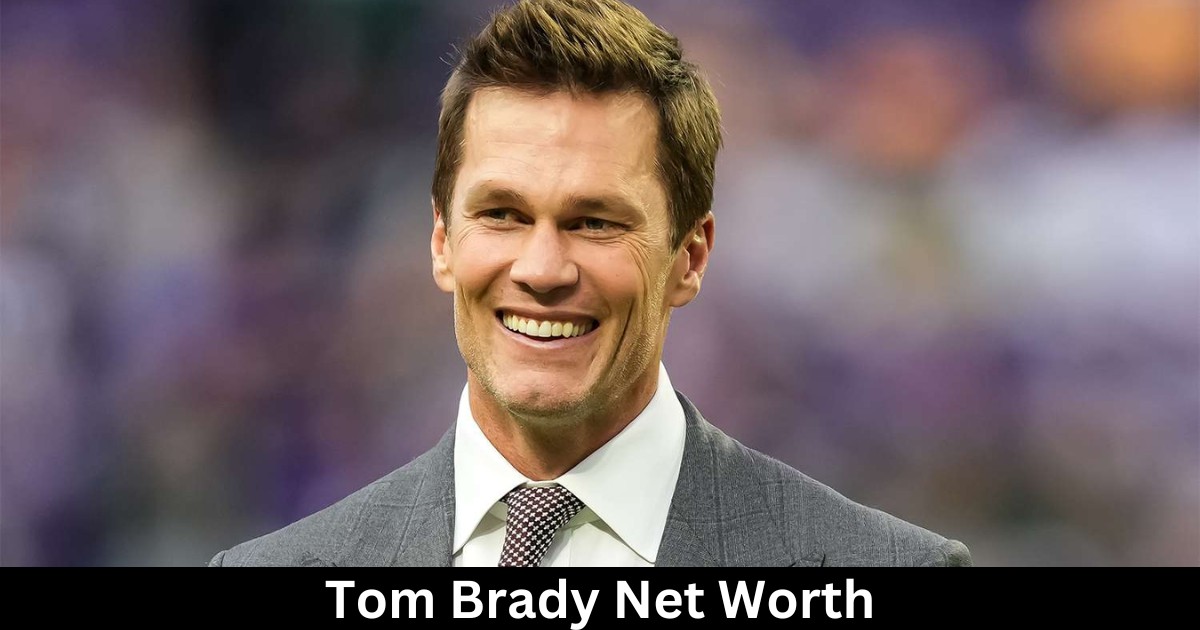 Tom Brady Net Worth 2025